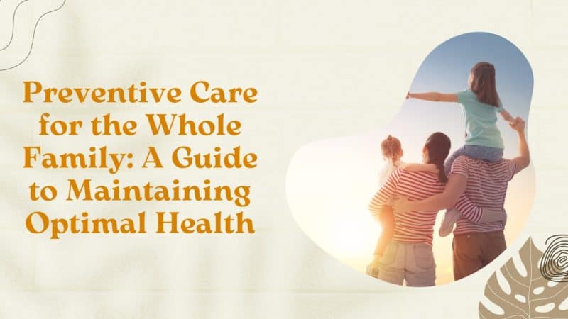 Preventive Care For The Whole Family: Maintaining Optimal Health